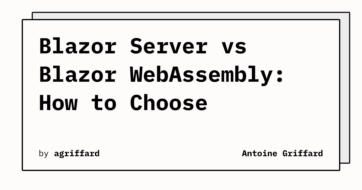 Blazor Server vs Blazor WebAssembly: How to Choose | Antoine Griffard