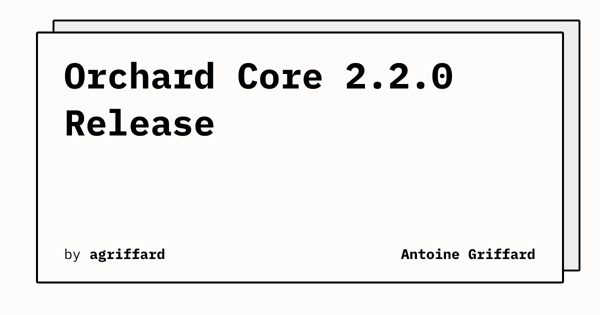 Orchard Core 2.2.0 Release | Antoine Griffard